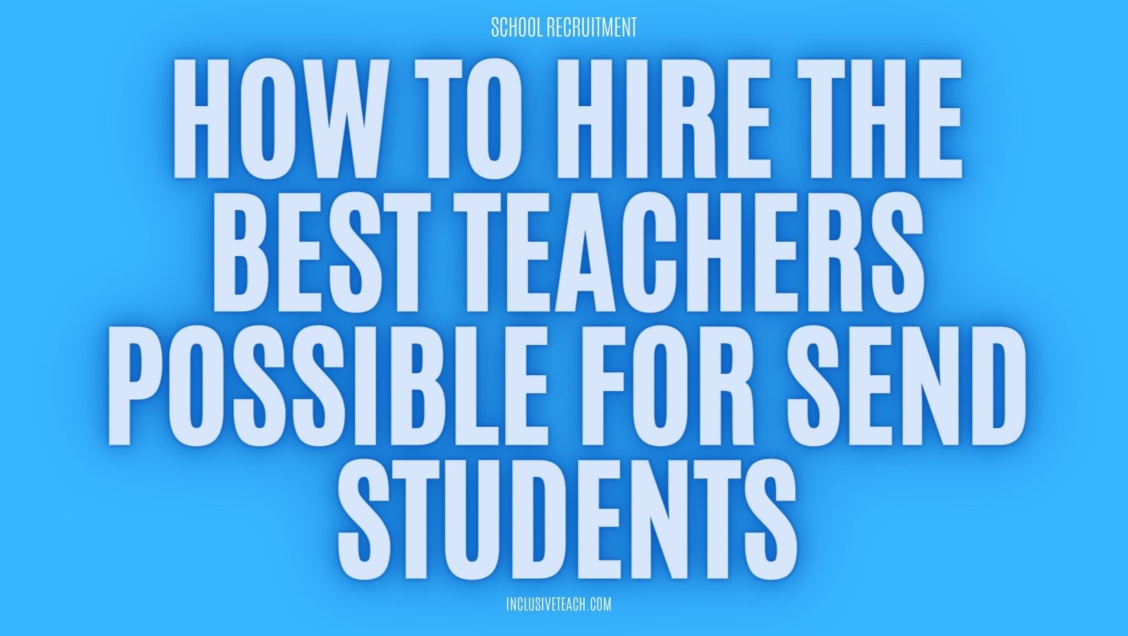 How to Hire the Best Teachers Possible for SEND Students – Special ...