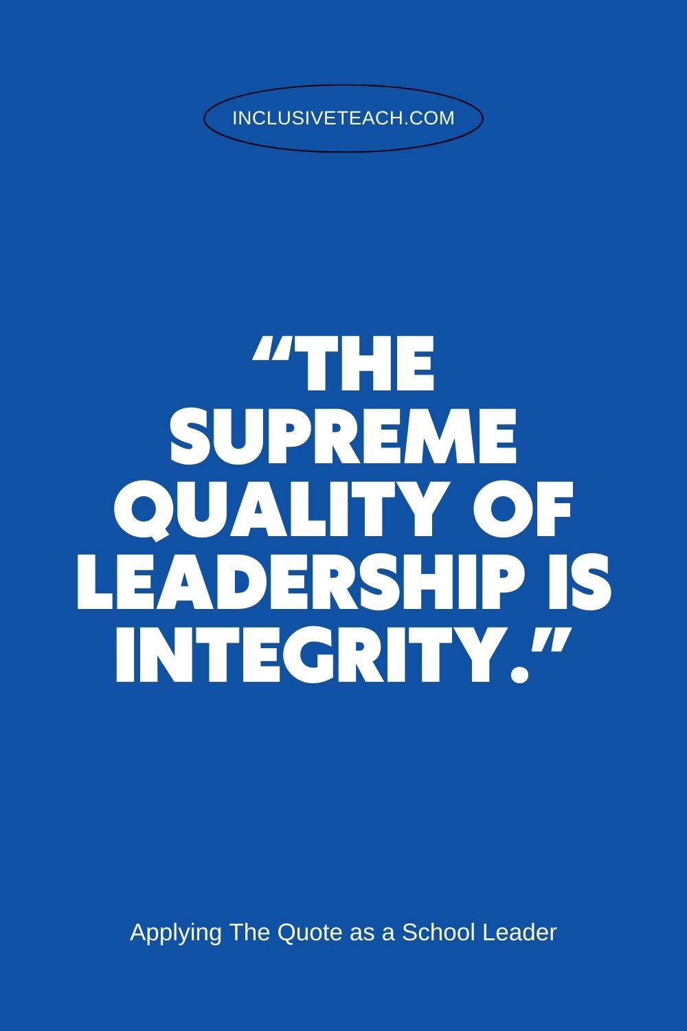 “The supreme quality of leadership is integrity.” Lessons For School ...
