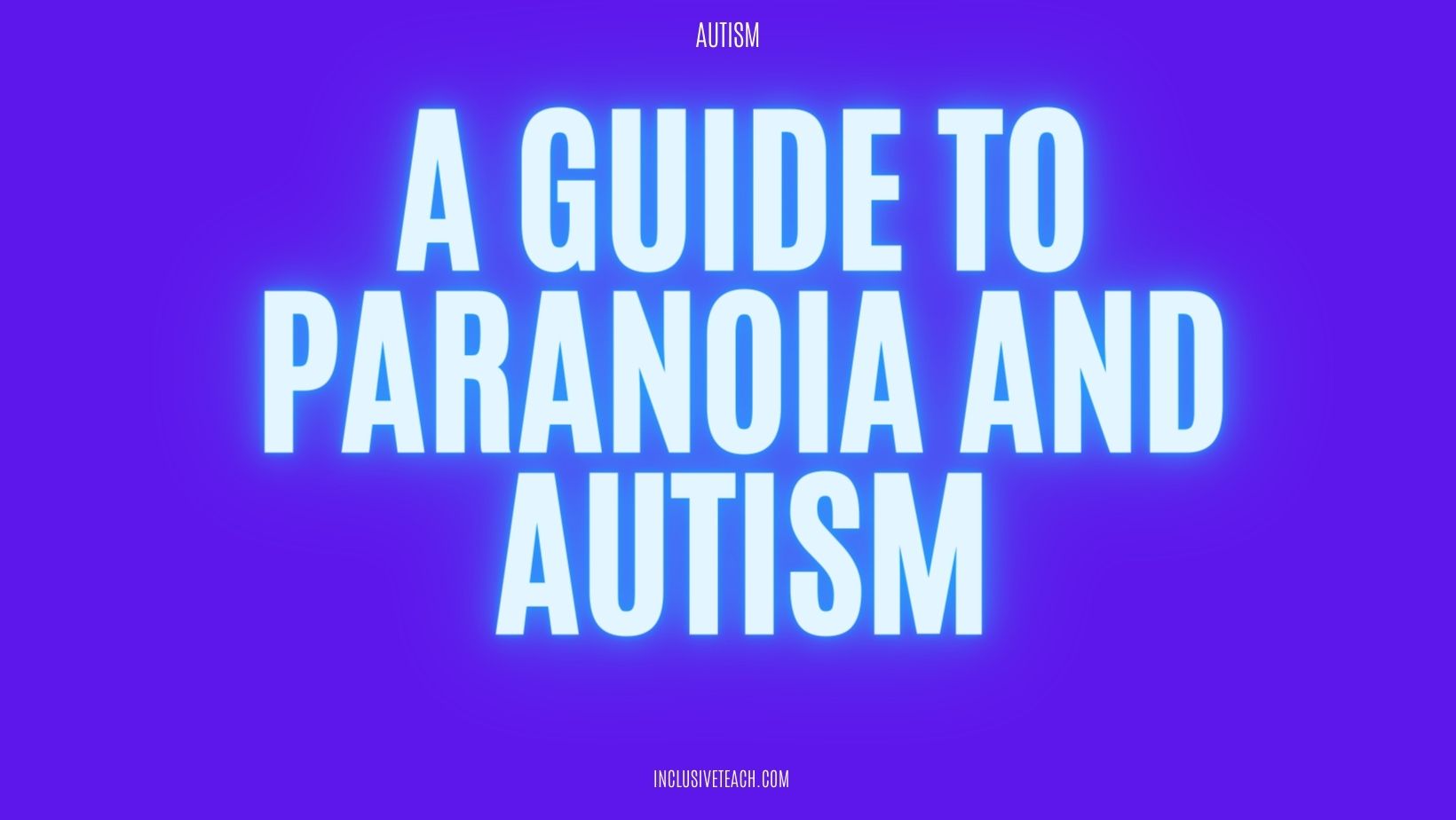 A Guide to Paranoia and Autism – Special Education and Inclusive Learning
